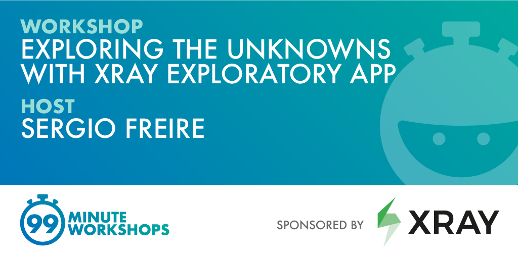 Exploring The Unknowns With Xray Exploratory App Ministry Of Testing